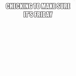 Checking To Make Sure Its Friday GIF | GIFDB.com