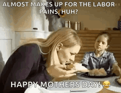 Funny Mother's Day Almost Makes Up Labor Pains GIF | GIFDB.com