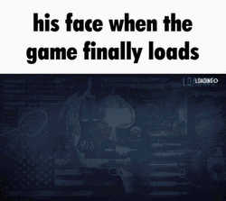 His Face When The Game Finally Loads GIF | GIFDB.com