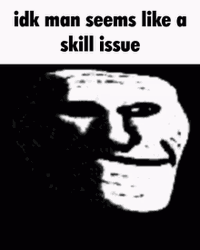 I Don't Know Idk Man Troll Face Skill Issue GIF | GIFDB.com