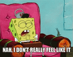 Spongebob Nah I Don't Really Feel Like It GIF | GIFDB.com