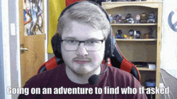 Streamer Going On An Adventure To Find Who Asked GIF | GIFDB.com